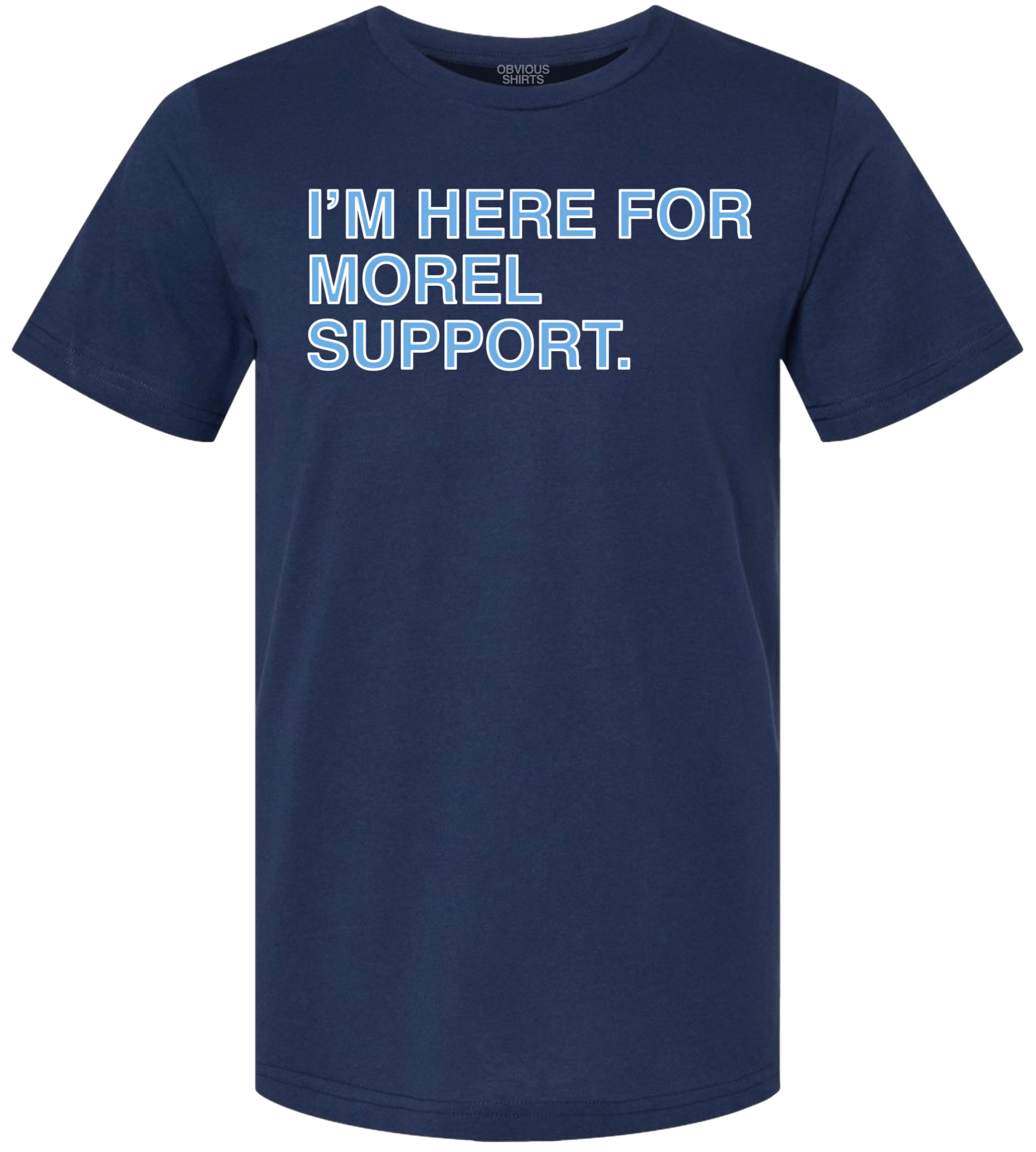 I'M HERE FOR MOREL SUPPORT. | OBVIOUS SHIRTS.