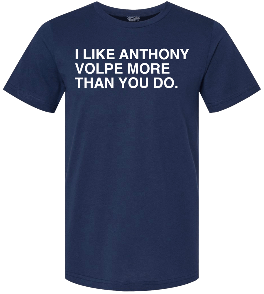 I LIKE ANTHONY VOLPE MORE THAN YOU DO. | OBVIOUS SHIRTS.