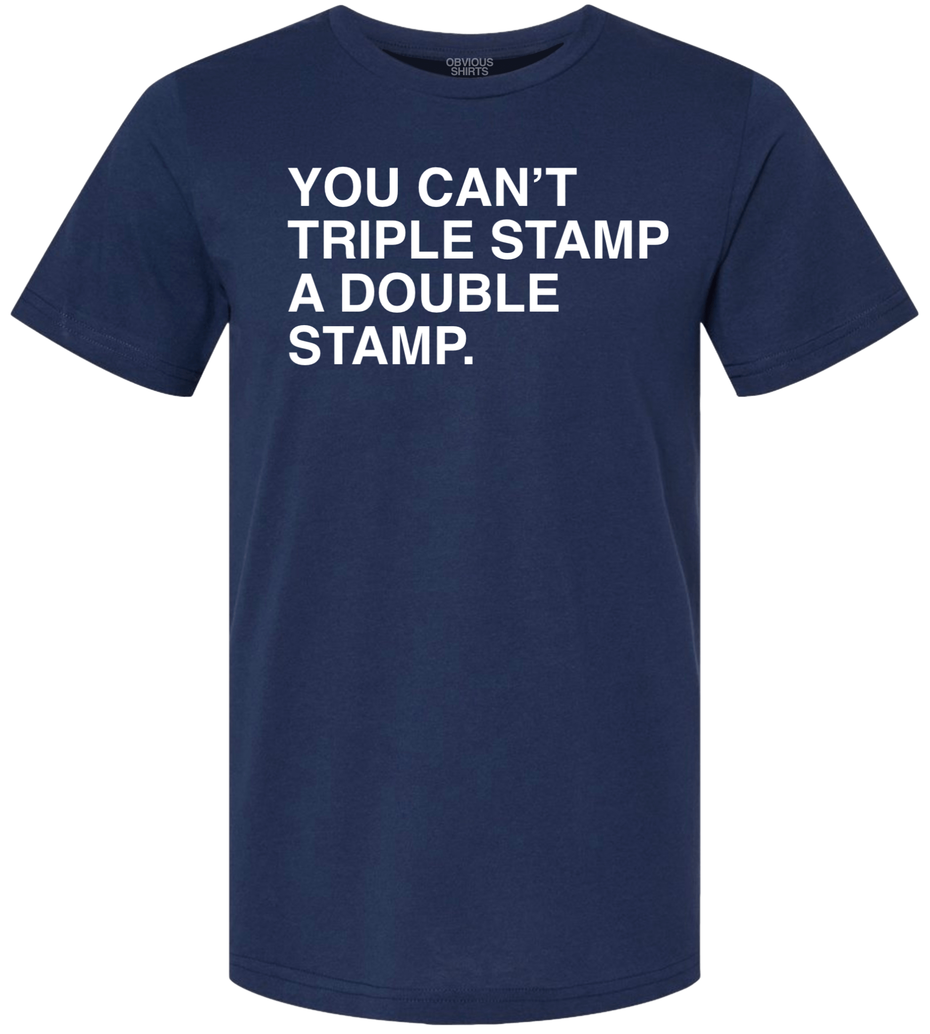 YOU CAN'T TRIPLE STAMP A DOUBLE STAMP. | OBVIOUS SHIRTS.
